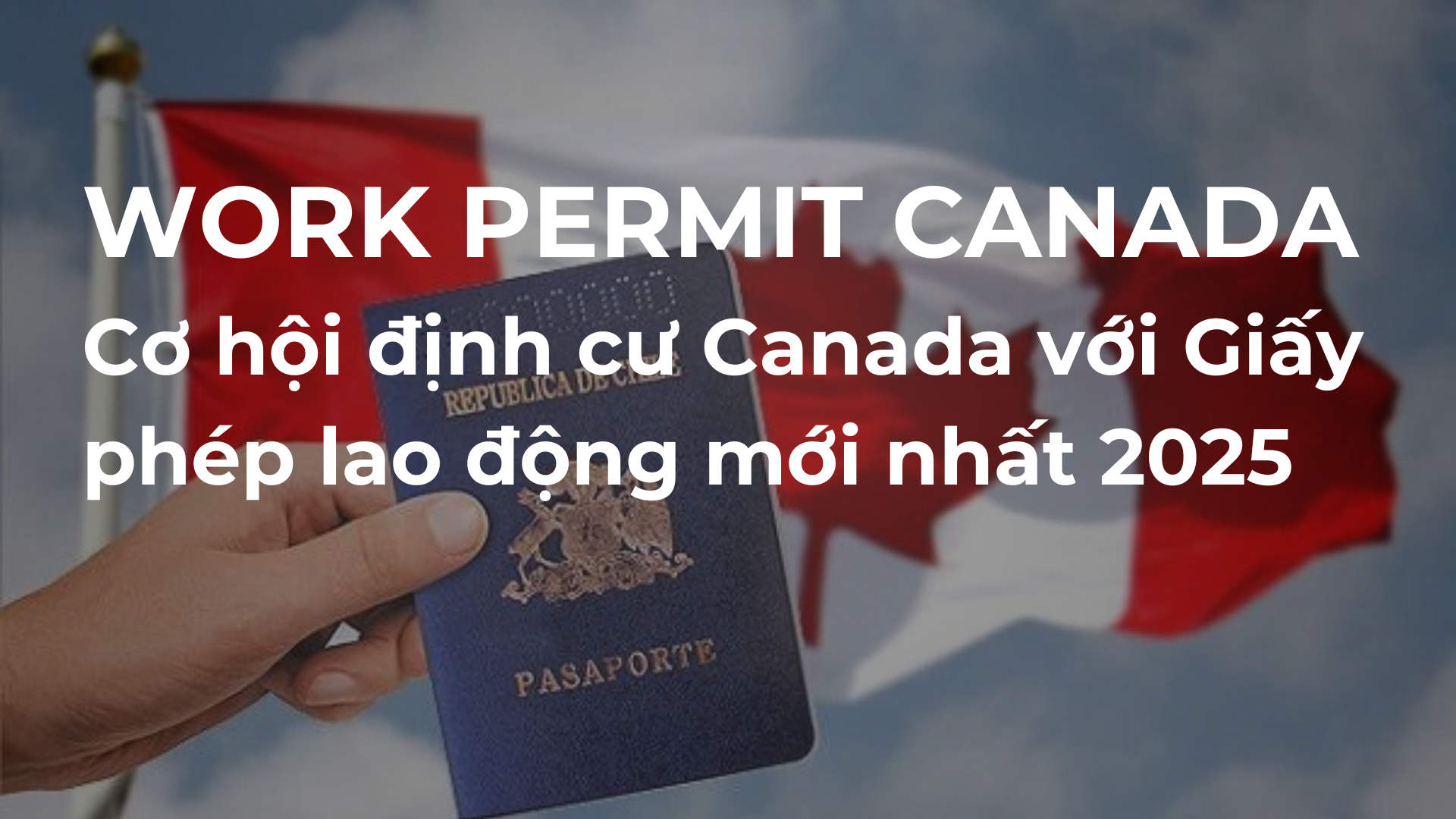WORK PERMIT CANADA - CƠ HỘI ĐỊNH CƯ CANADA VỚI GIẤY PHÉP LAO ĐỘNG MỚI ...